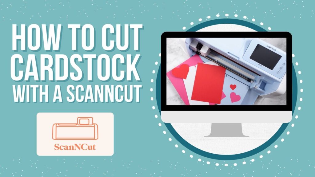 How to Cut Cardstock with a Brother ScanNCut Machine - Craft with Sarah
